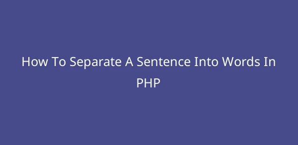How To Separate A Sentence Into Words In PHP | CodesBright