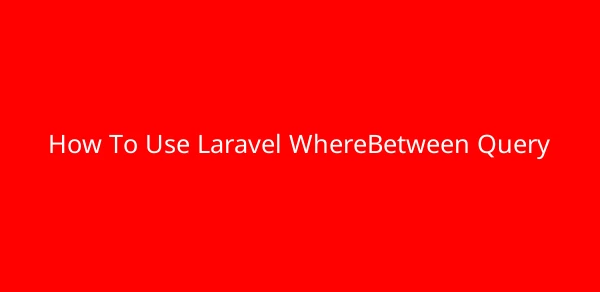 How To Use Laravel WhereBetween Query | CodesBright